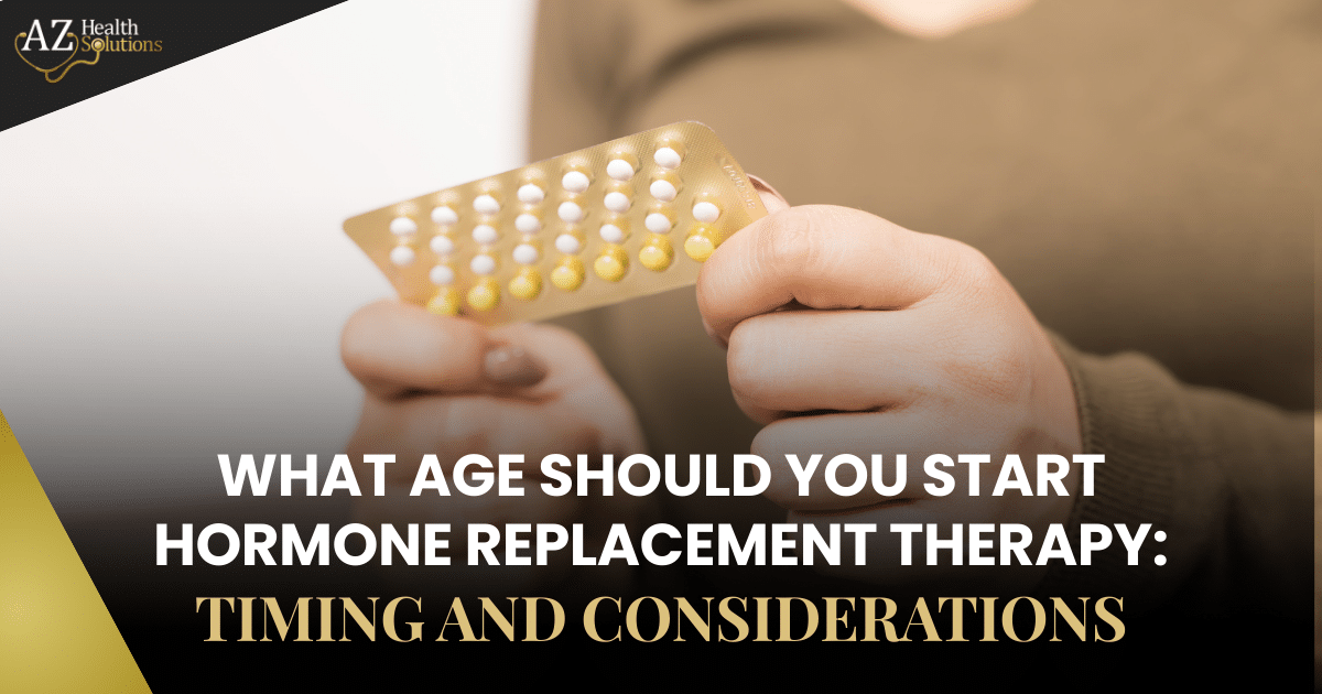 What Age Should You Start Hormone Replacement Therapy? | AZ Health ...